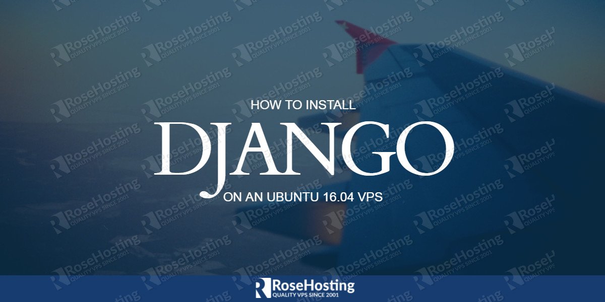 How To Install Django On An Ubuntu 16 04 Vps Rosehosting Blog