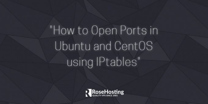 How To Open Ports In Ubuntu And Centos Using Iptables Rosehosting Blog