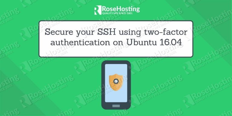 Secure SSH using two-factor authentication on Ubuntu 16.04 | RoseHosting