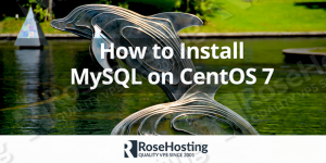 How to Install MySQL on CentOS 7 | RoseHosting