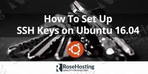 How To Set Up SSH Keys on Ubuntu 16.04 | RoseHosting