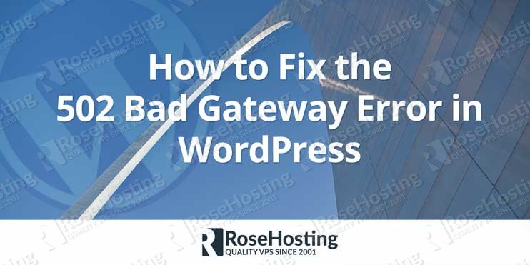 How To Fix The 502 Bad Gateway Error In Wordpress Rosehosting