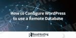 How to Configure WordPress to use a Remote Database | RoseHosting