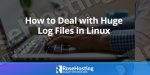 How to Deal with Huge (and Growing) Log Files in Linux | RoseHosting