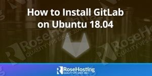 How to Install GitLab on Ubuntu 18.04 | RoseHosting