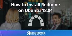 How to Install Redmine on Ubuntu 18.04 | RoseHosting