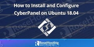How to Install and Configure CyberPanel on Ubuntu 18.04 | RoseHosting