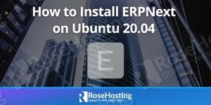 How To Install ERPNext on Ubuntu 20.04 | RoseHosting