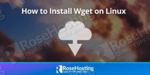 How to Install and Use Wget on Linux | RoseHosting