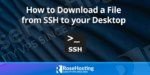 How to Download a File From a Server to Your Desktop Using SSH
