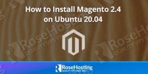 How to Install Magento 2.4 with LEMP Stack on Ubuntu 20.04 | RoseHosting
