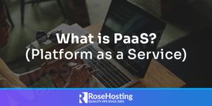 What is PaaS? Platform-as-a-Service Types Explained | RoseHosting