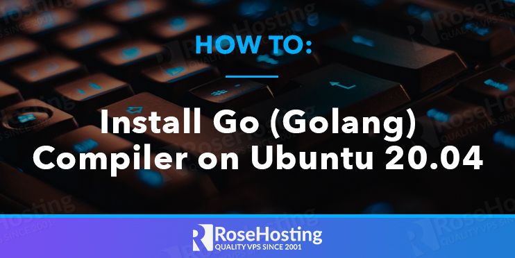 How To Install Go Golang Compiler On Ubuntu 2004 Rosehosting