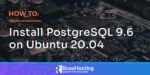 How to Install PostgreSQL 9.6 on Ubuntu 20.04 - RoseHosting