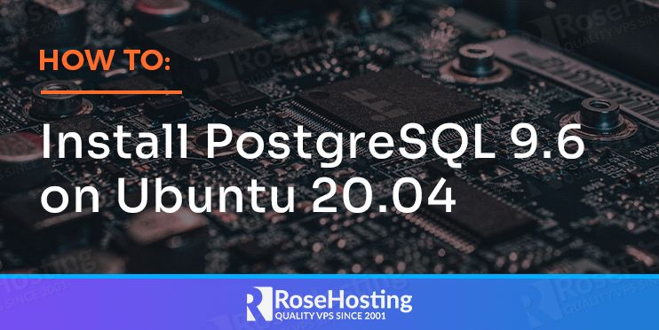 How To Install Postgresql 96 On Ubuntu 2004 Rosehosting