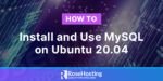 How to Install and Use MySQL on Ubuntu 20.04 | RoseHosting