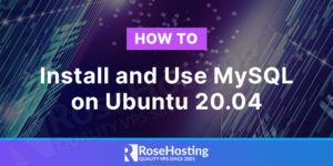 How to Install and Use MySQL on Ubuntu 20.04 | RoseHosting