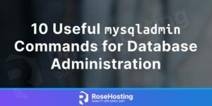 10 Useful mysqladmin Commands for Database Administration | RoseHosting