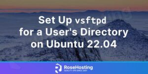How to Setup vsftpd for a User's Directory on Ubuntu 22.04 | RoseHosting