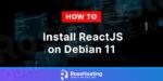 How to Install ReactJS on Debian 11 | RoseHosting