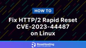 How to Fix HTTP/2 Rapid Reset CVE-2023-44487 on Linux | RoseHosting